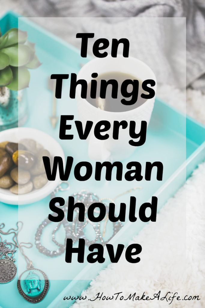 Ten Things Every Woman Should Have – How To Make A Life